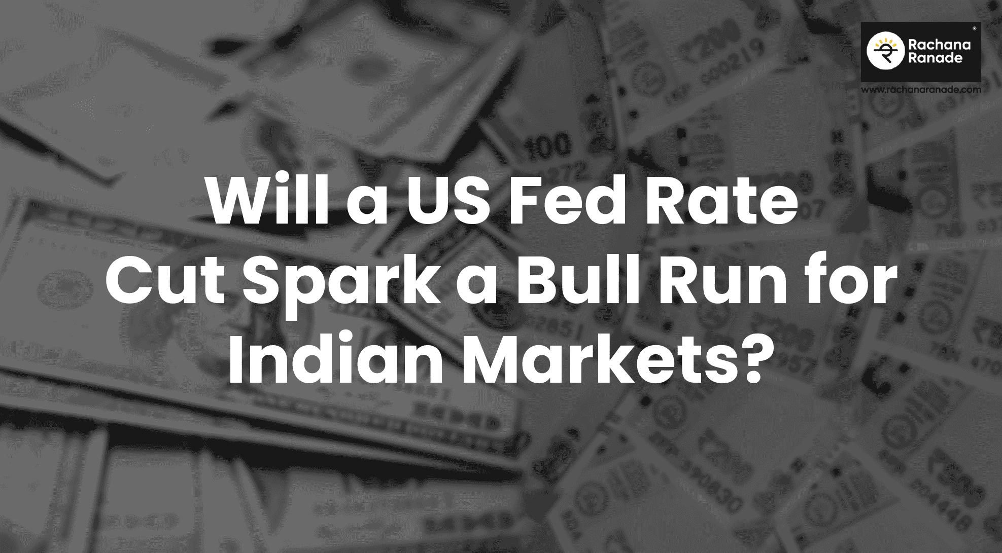 Will a US Fed Rate Cut Spark a Bull Run for Indian Markets?