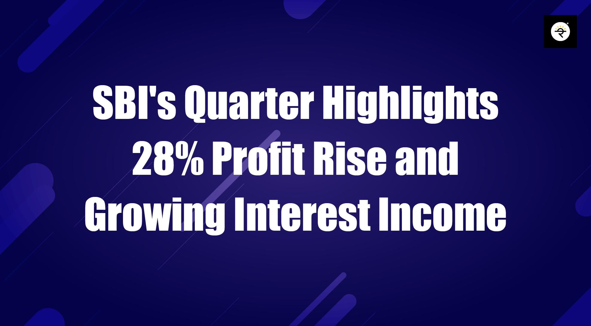 SBI's Quarter Highlights - 28% Profit Rise and Growing Interest Income