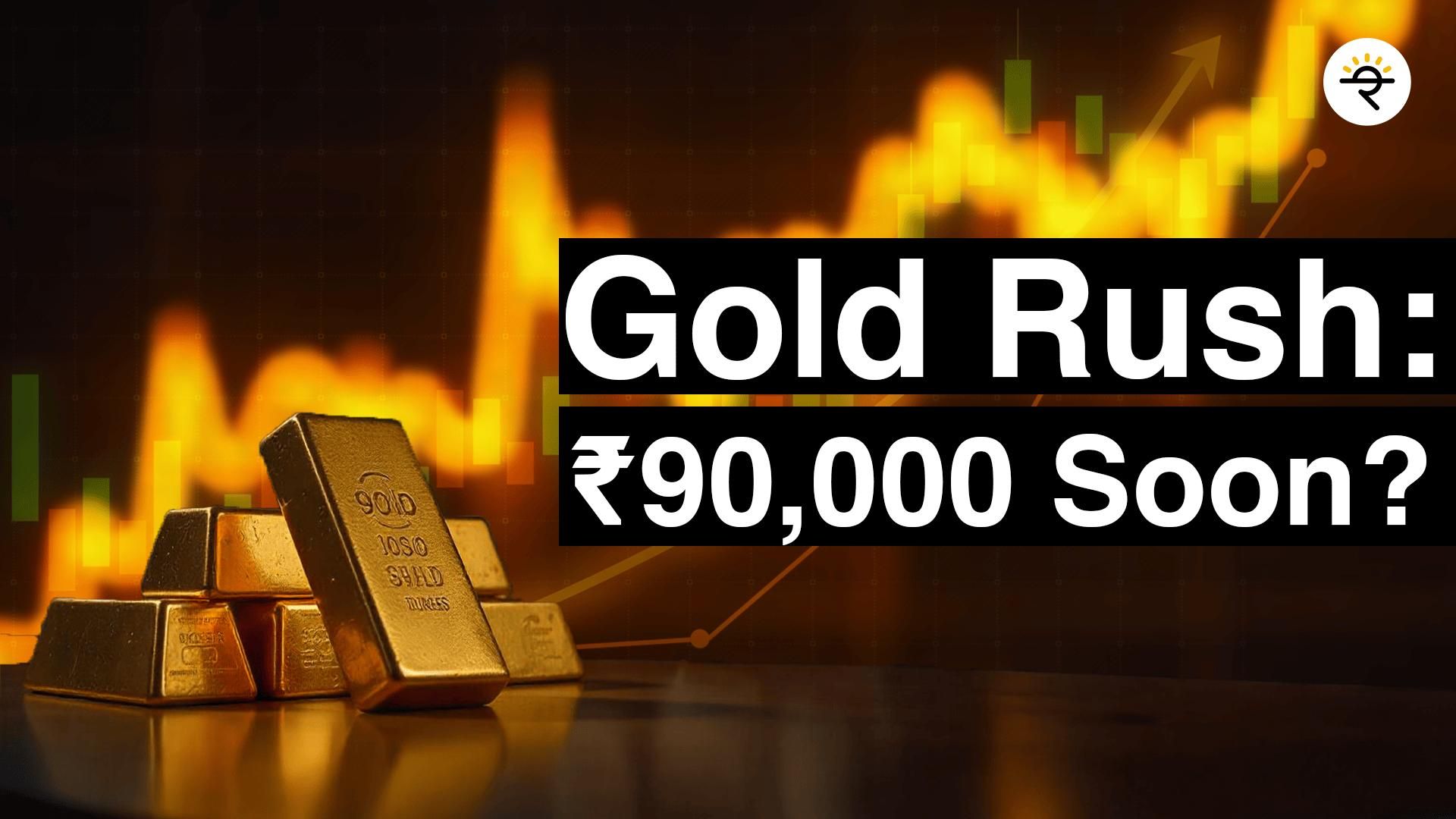 Gold Prices Surge: Will the Rally Hit the ₹90,000 per 10 Gram Mark?